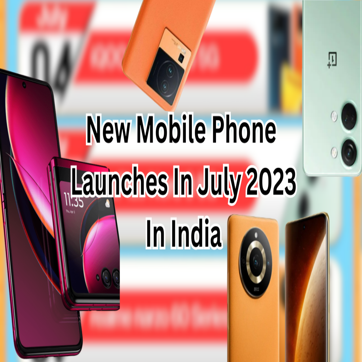 New Mobile Phone Launches In India (July 2023): Upcoming Phones From ...